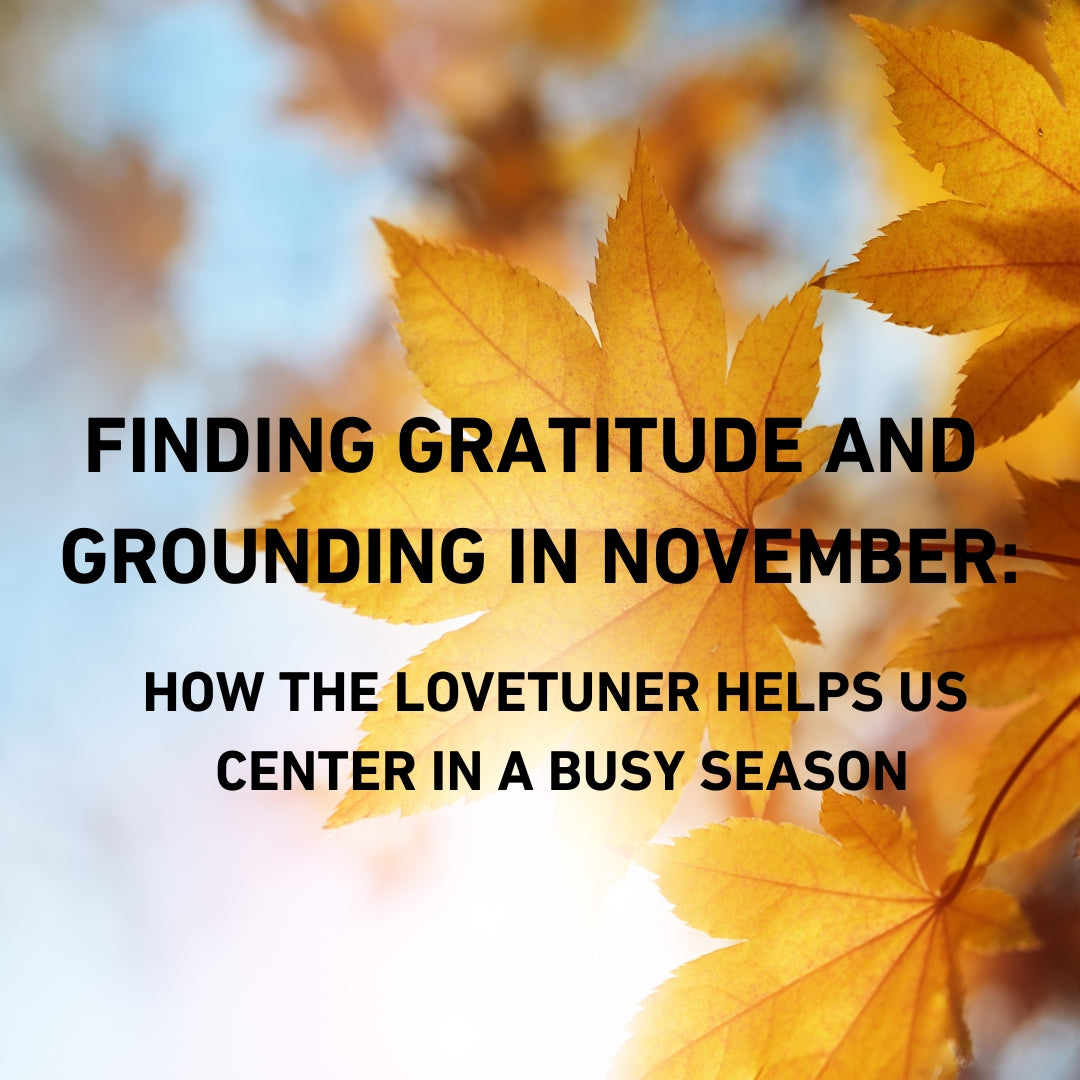 Finding Gratitude and Grounding in November: How the Lovetuner Helps U